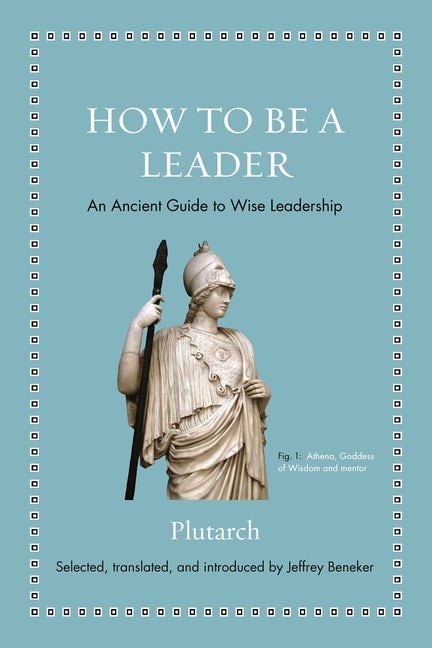 How to Be a Leader: An Ancient Guide to Wise Leadership | Plutarch